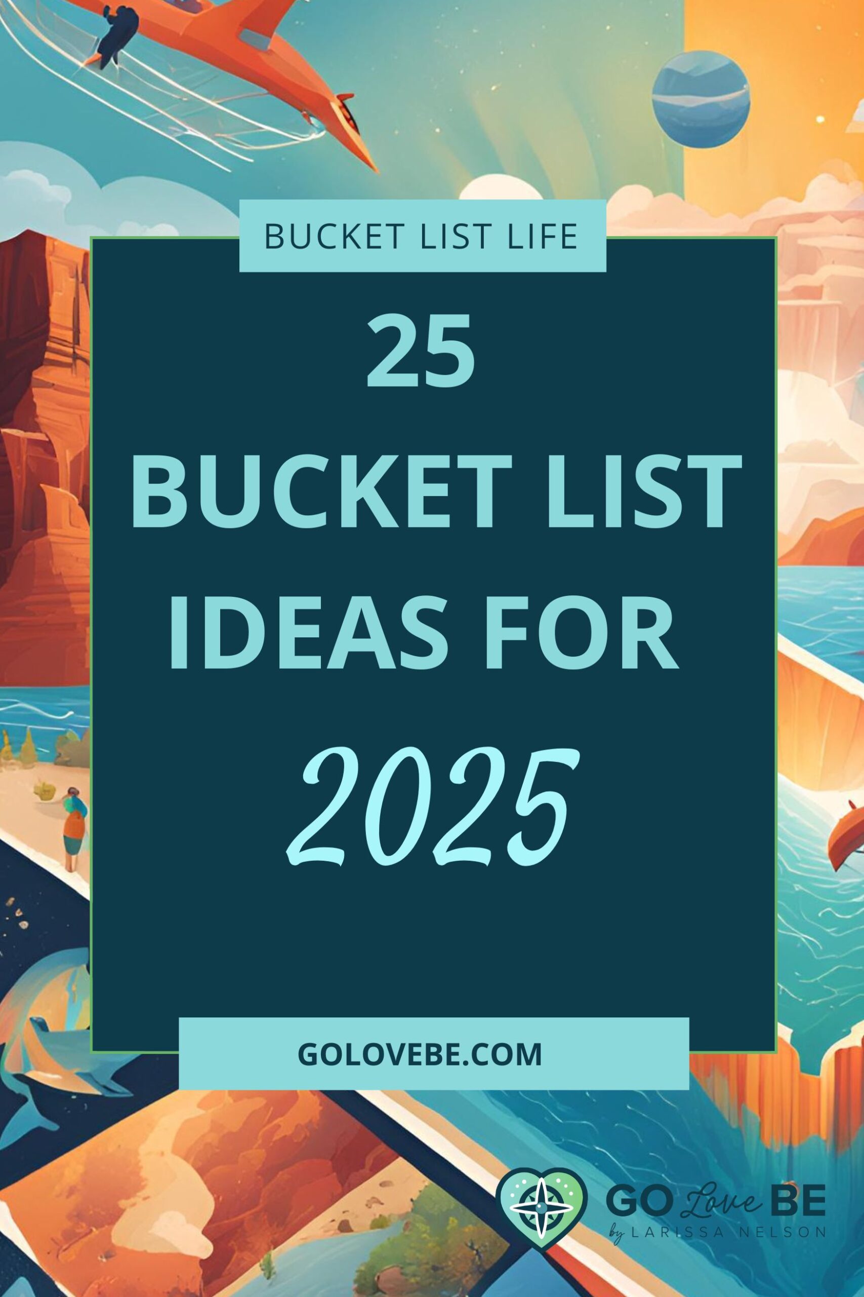25 Bucket List Ideas for 2025 - Go Love Be